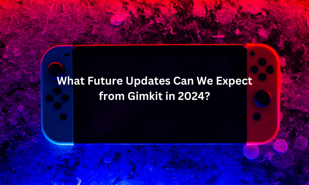 What Future Updates Can We Expect from Gimkit in 2024?